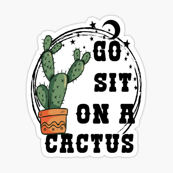 "Go Sit On A Cactus" Sticker for Sale by Ash-Ley- | Redbubble