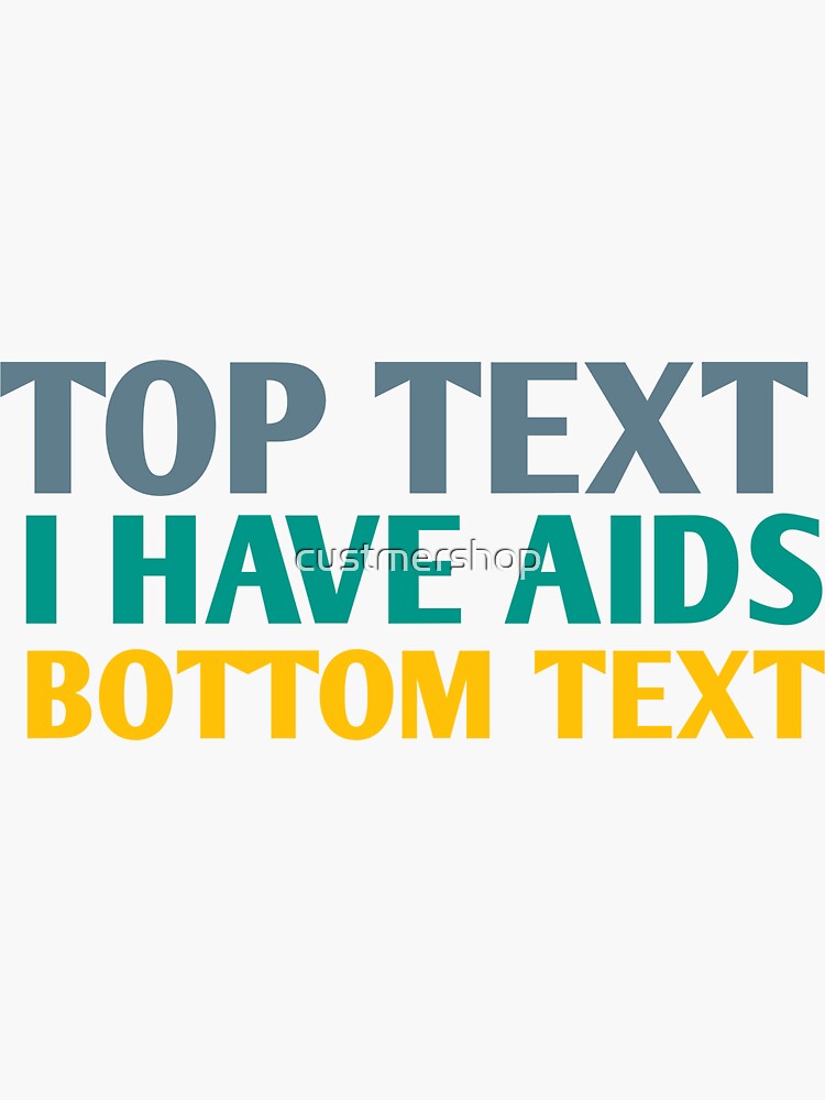 "Top TEXT i have AIDS BOTTOM text" Sticker for Sale by custmershop ...