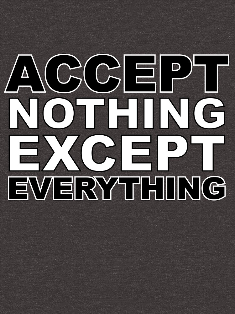 "Accept Nothing Except Everything" T-shirt by bronkula | Redbubble