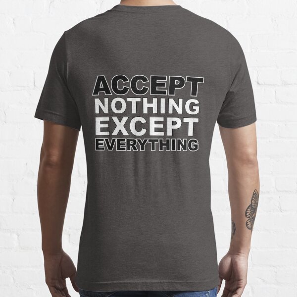 "Accept Nothing Except Everything" T-shirt by bronkula | Redbubble