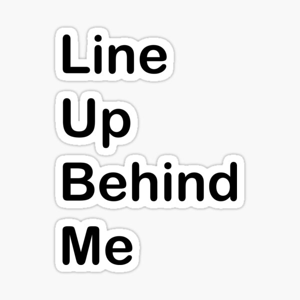 "Line Up Behind Me" Sticker for Sale by Captain-Met | Redbubble