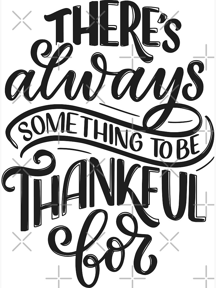 "Es gibt immer etwas, wofür man dankbar sein muss, schwarzer Text ...