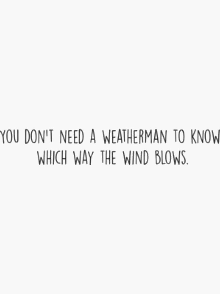 "You don't need a weatherman to know which way the wind blows" Sticker ...