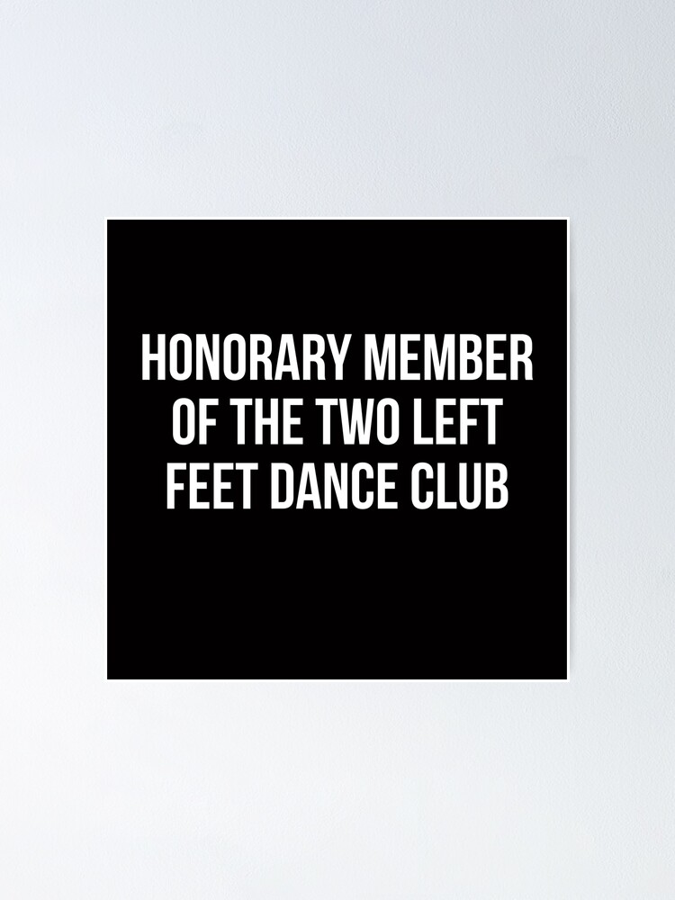 "Two Left Feet Dance Club" Poster for Sale by Slogans4u | Redbubble