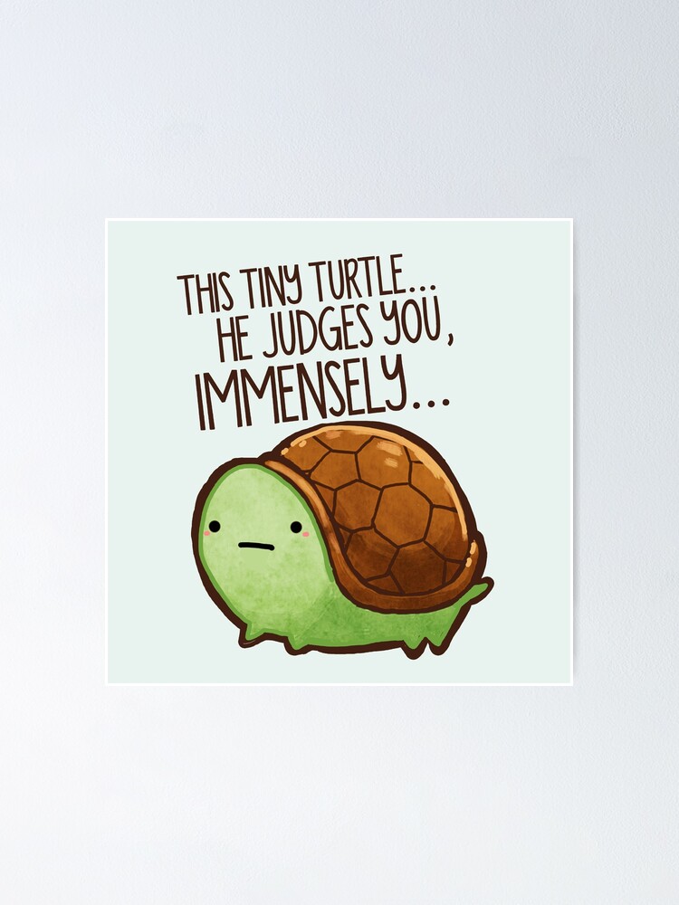 "This turtle.. he judges you." Poster for Sale by michelledraws | Redbubble