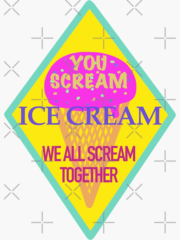 "You scream, ice cream , we all scream together " Sticker for Sale by ...