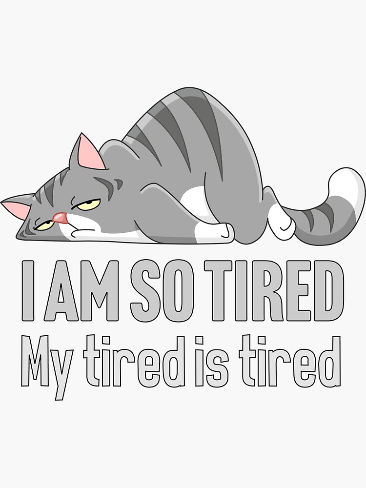 "I am so tired. My tired is tired.." Sticker for Sale by Larrix | Redbubble