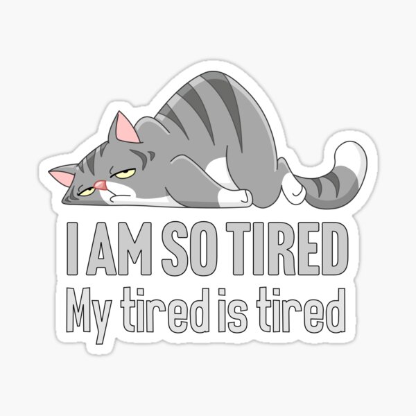 "I am so tired. My tired is tired.." Sticker for Sale by Larrix | Redbubble