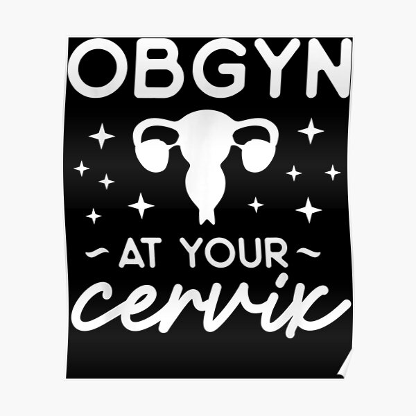 Obgyn At Your Cervix Obstetrician Obstetrics Poster For Sale By