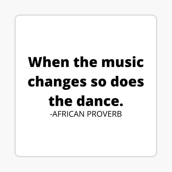 "African proverb- When the music changes so does the dance." Sticker for Sale by AfricanProverbs ...