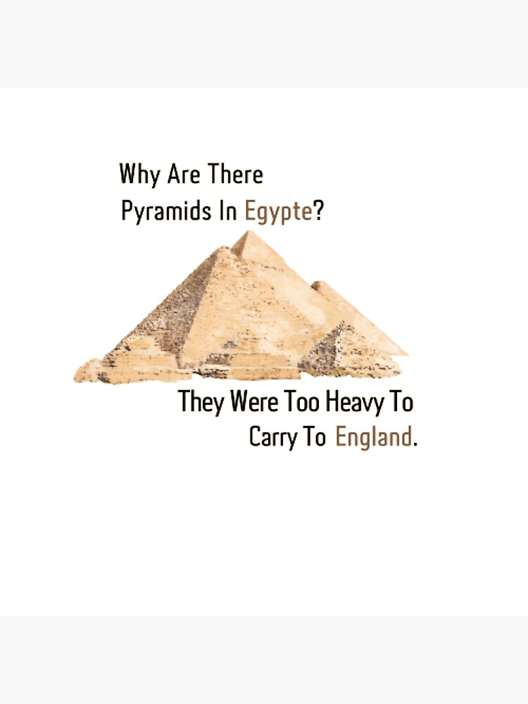 " Why Are There Pyramids In Egypt They Were Too Heavy Funny " Art Print ...