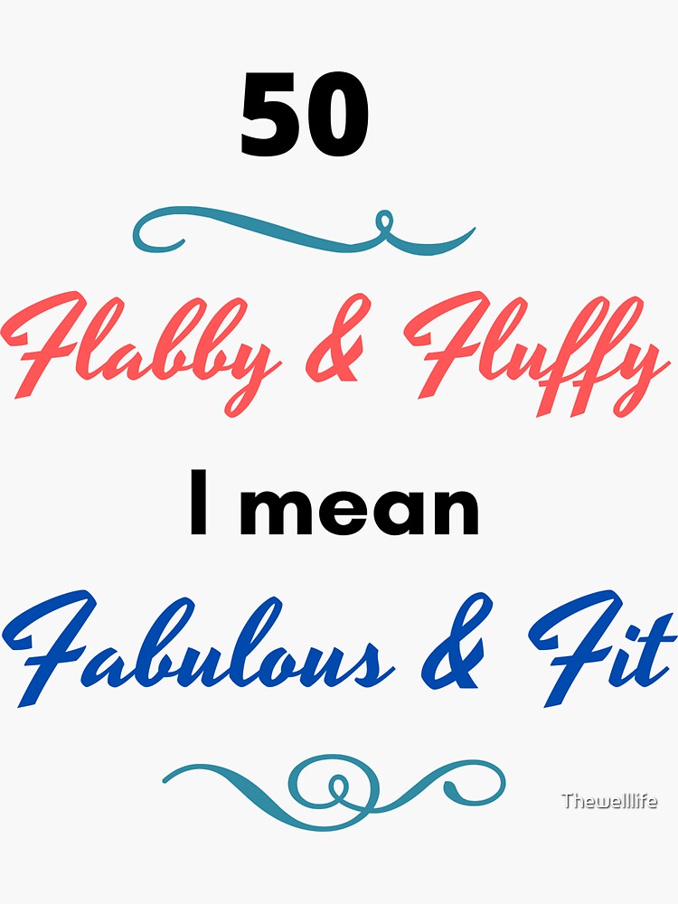 "50 Flabby & Fluffy. I mean Fabulous & Fit" Sticker for Sale by ...