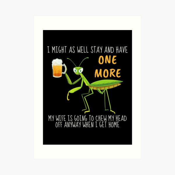 "Praying Mantis Meme - One More Beer Meme" Art Print for Sale by CWolff ...