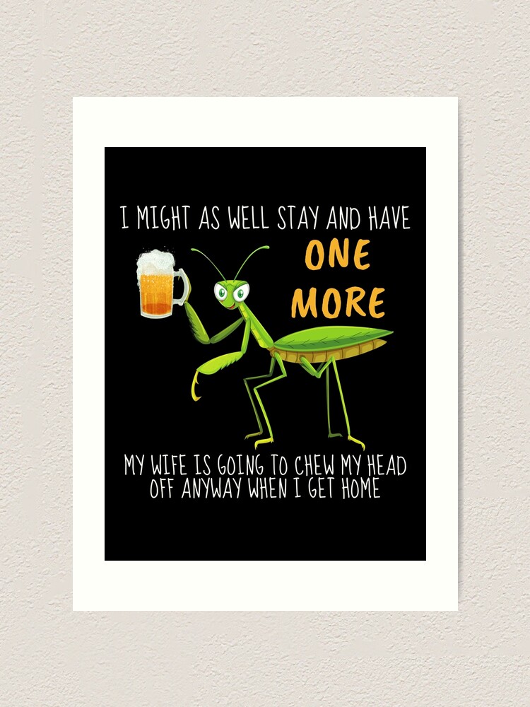 "Praying Mantis Meme - One More Beer Meme" Art Print for Sale by CWolff ...