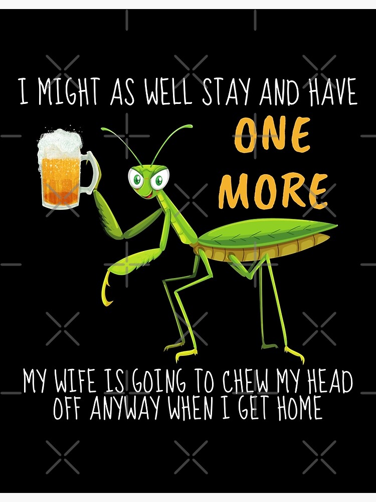 "Praying Mantis Meme - One More Beer Meme" Art Print for Sale by CWolff ...