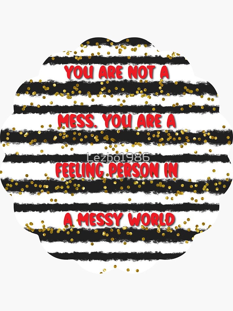 "You are not a mess. You are a feeling person in a messy world" Sticker ...