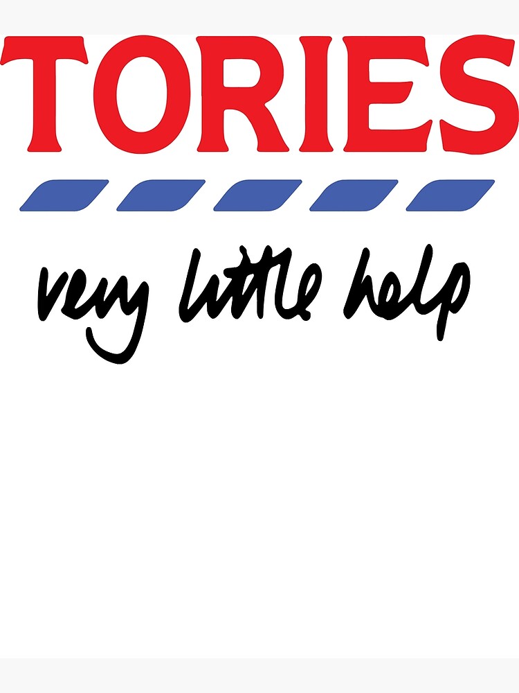 "Tories Very Little Help" Poster for Sale by ChristiaWeidema | Redbubble