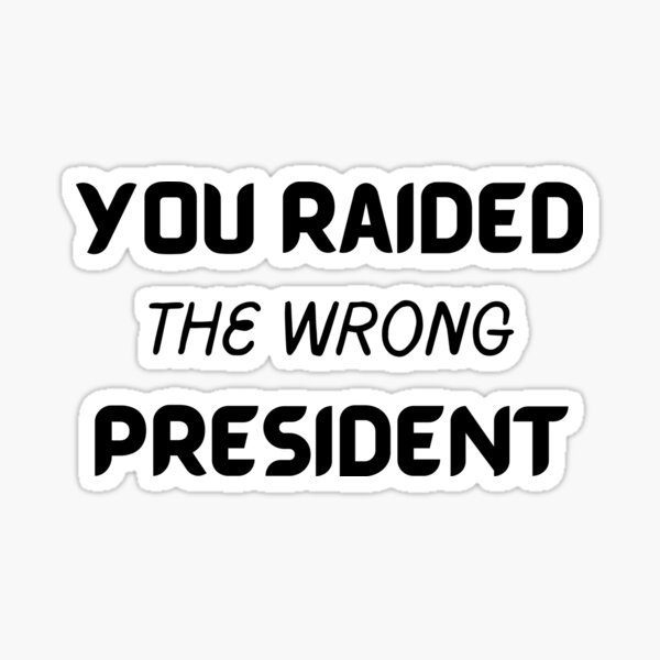 "you raided the wrong president" Sticker for Sale by feelgoodbes ...