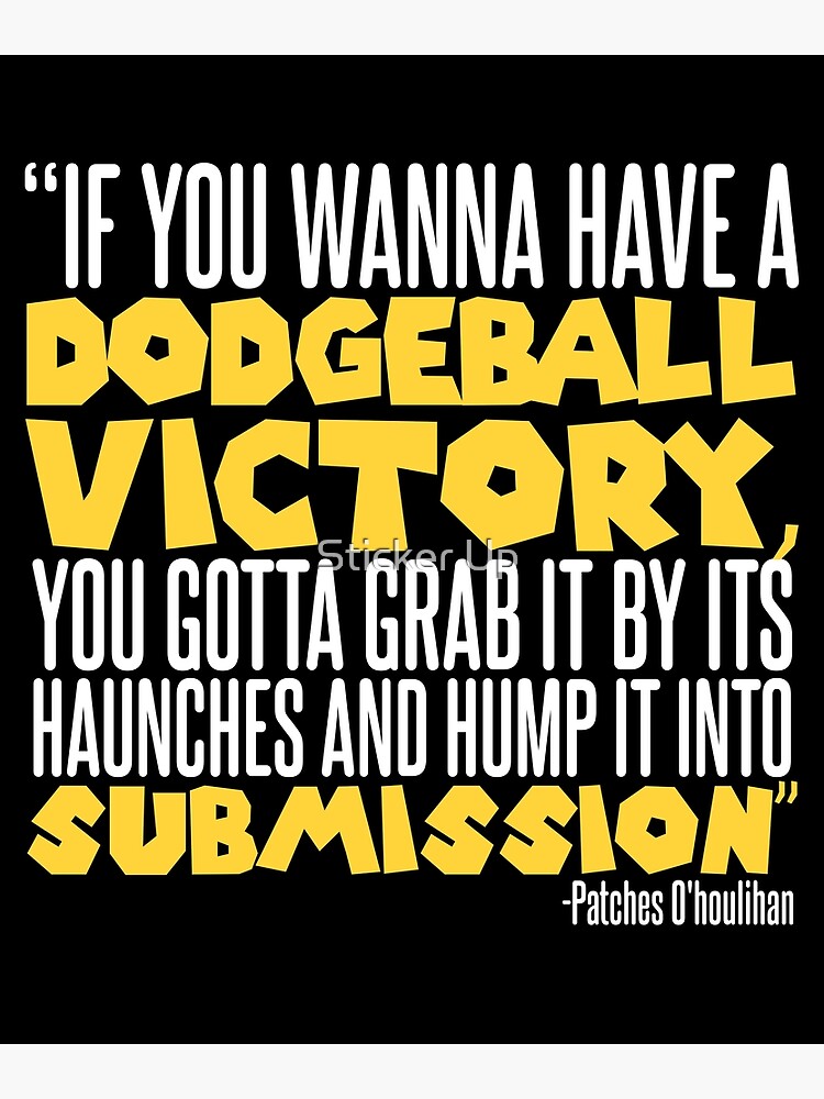 If You Wanna Have A Dodgeball Victory You Gotta Grab It By Its Haunches And Hump It Into