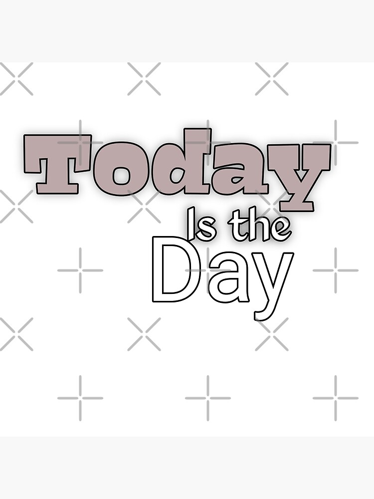 "Today Is Day, inspiring phrase the day is today" Poster for Sale by ...