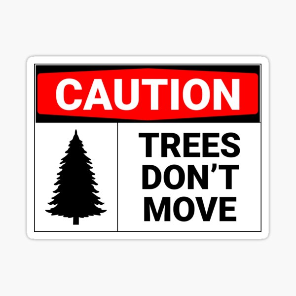 "Caution Trees Don't Move" Sticker for Sale by Soursoul99 | Redbubble