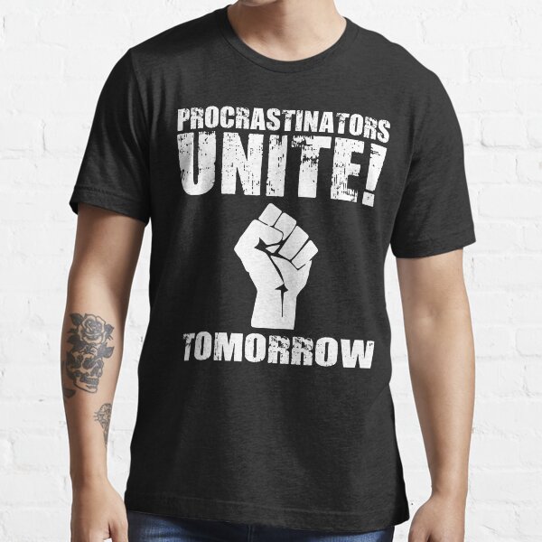 "Procrastinators Unite! Tomorrow" T-shirt for Sale by mchanfitness ...