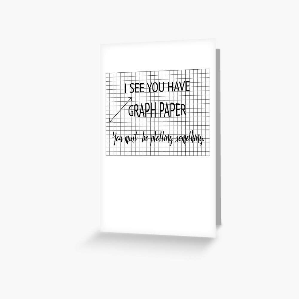 "I See You Have Graph Paper You Must Be Plotting Something Funny Math ...