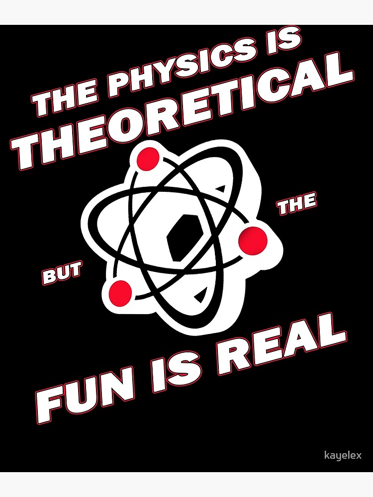The Physics is Theoretical but the Fun is Real Premium Matte Vertical ...
