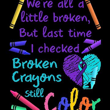 "We're all a little broken but last time i checked broken crayons still ...