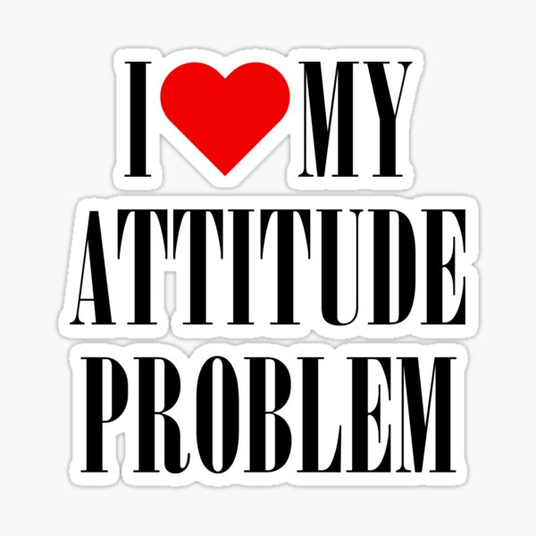 "I LOVE MY ATTITUDE PROBLEM" Sticker for Sale by AvomilaDesign | Redbubble