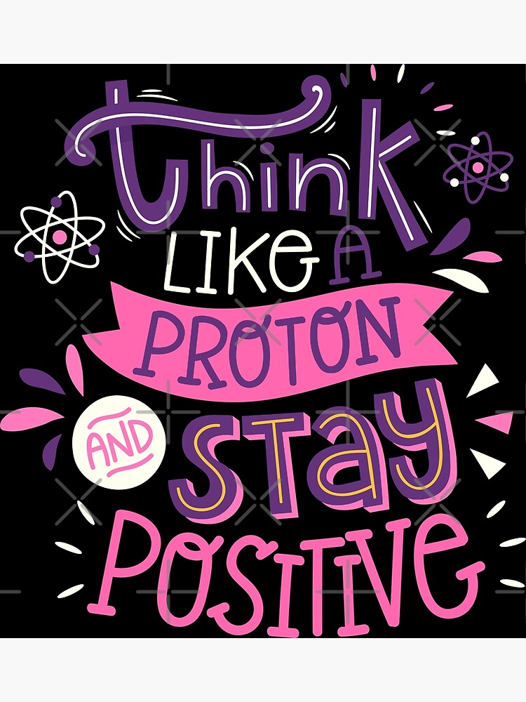 "Think Like A Proton and Stay Positive Meme" Art Print for Sale by ...
