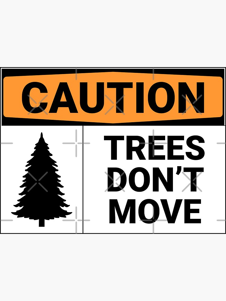 "Caution Trees Don't Move Sign" Sticker for Sale by Soursoul99 | Redbubble