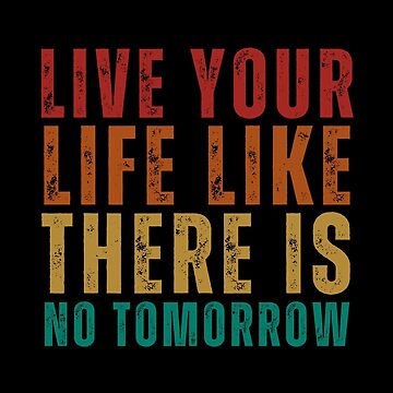 "Live Your Life Like There Is No Tomorrow Motivational Quote" Sticker ...