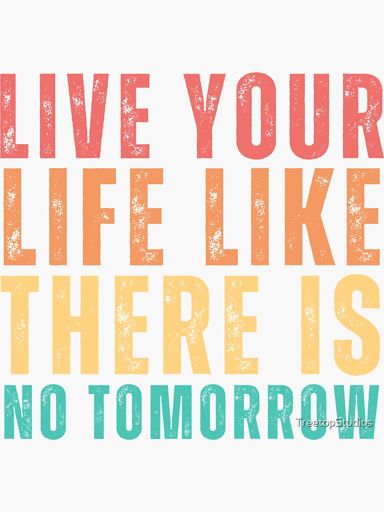 "Live Your Life Like There Is No Tomorrow Motivational Quote" Sticker ...