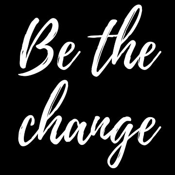 "Be the change -Three word motivational quote" Poster for Sale by ...