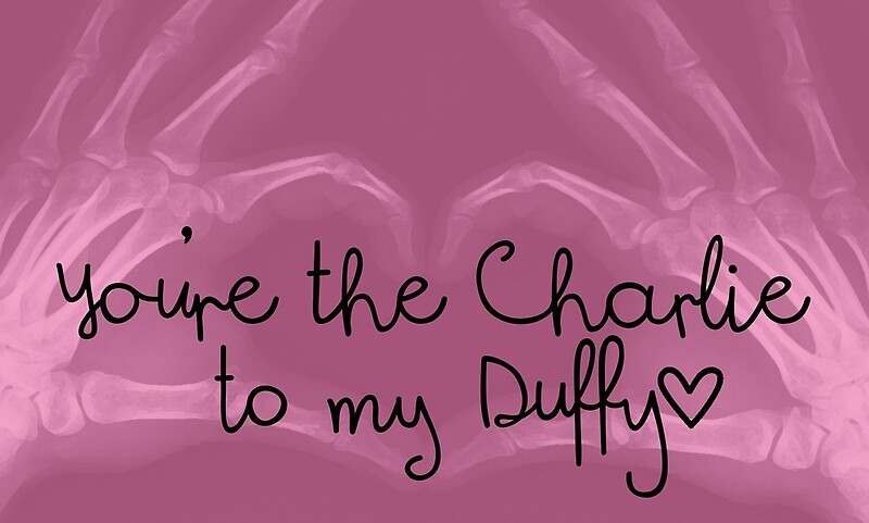 "You're the Charlie to my Duffy" by holbytv | Redbubble