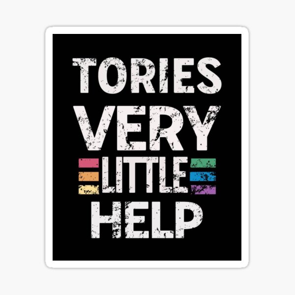 "Tories Very Little Help" Sticker for Sale by kdpfashions | Redbubble