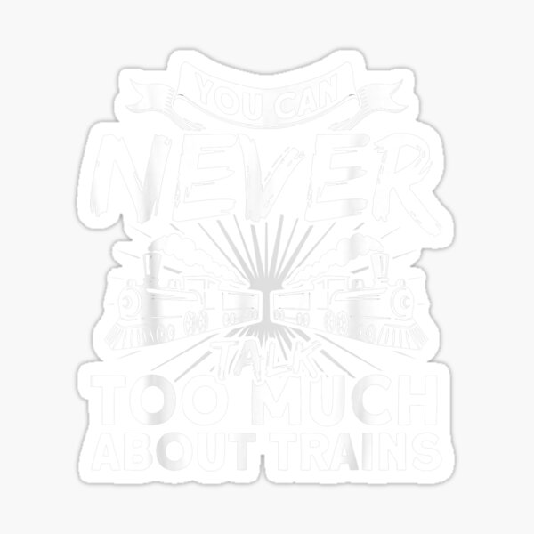 "You Can Never Talk Too Much About Trains Railroad Train " Sticker for ...