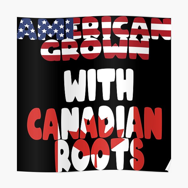 "American grown with Canadian roots" Poster for Sale by MOUAD45 | Redbubble