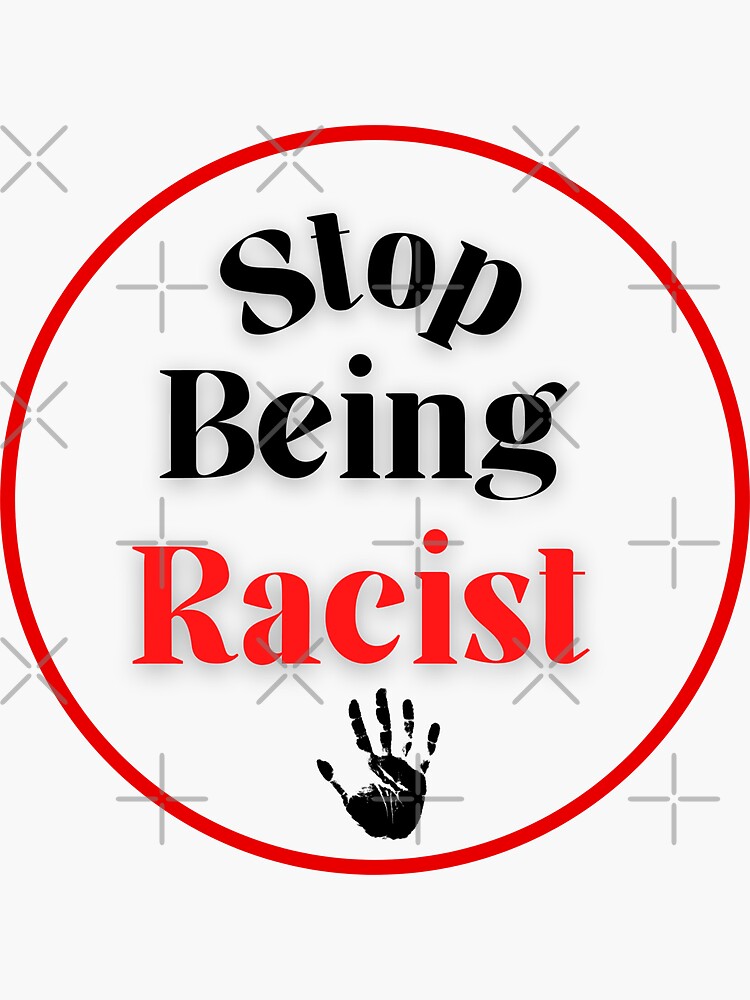 "Stop being racist" Sticker for Sale by falak543 | Redbubble