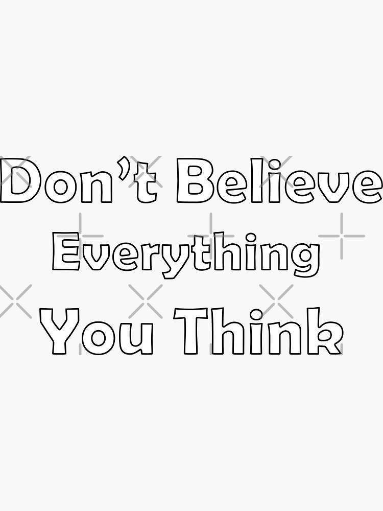 "Don’t Believe Everything You Think " Sticker for Sale by HuJee | Redbubble