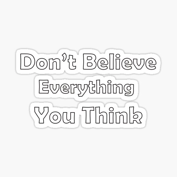 "Don’t Believe Everything You Think " Sticker for Sale by HuJee | Redbubble