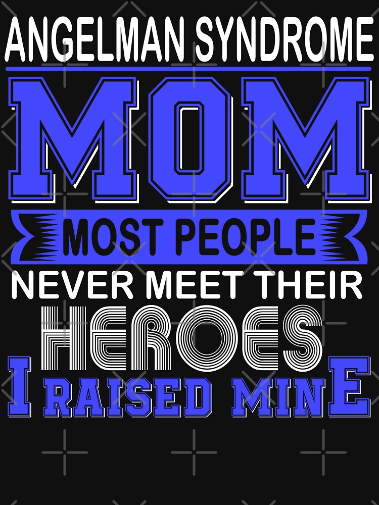 "Proud Angelman Syndrome Mom Most People Never Meet Their Heroes I Raise Mine" T-shirt for Sale ...