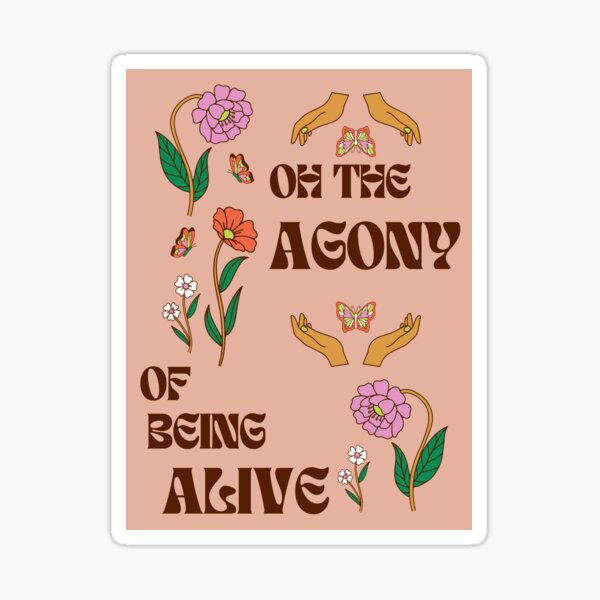 "Oh, the Agony of Being Alive" Sticker for Sale by mikaelahall31 | Redbubble