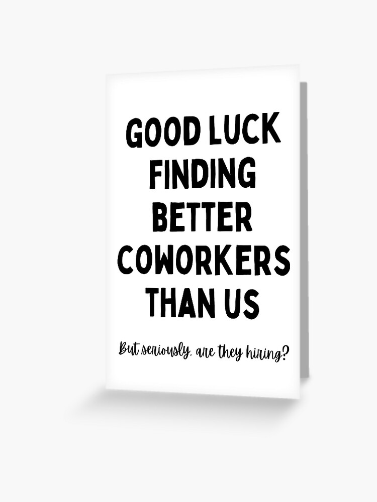 "Good Luck Finding Better Coworkers" Greeting Card for Sale by ...