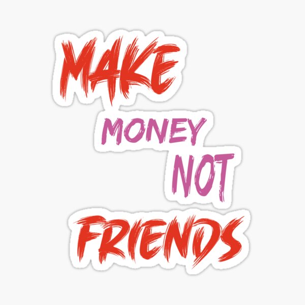 "Make money not friends " Sticker for Sale by 4FSTORE | Redbubble