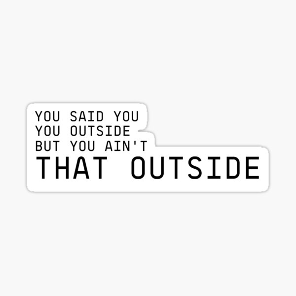 "You said you outside" Sticker for Sale by bubbbblz | Redbubble
