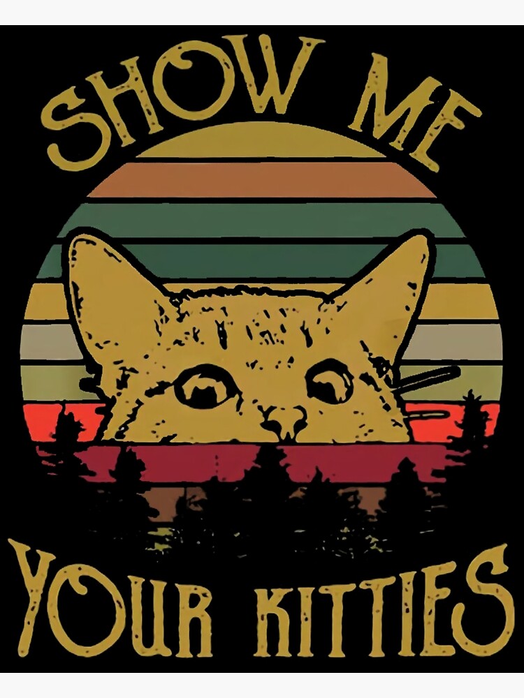 "Show me your kitties" Poster for Sale by brocklatih | Redbubble