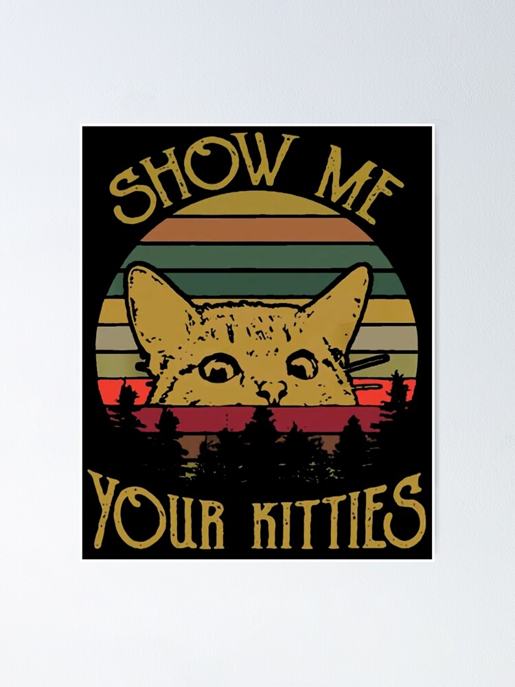 "Show me your kitties" Poster for Sale by brocklatih | Redbubble