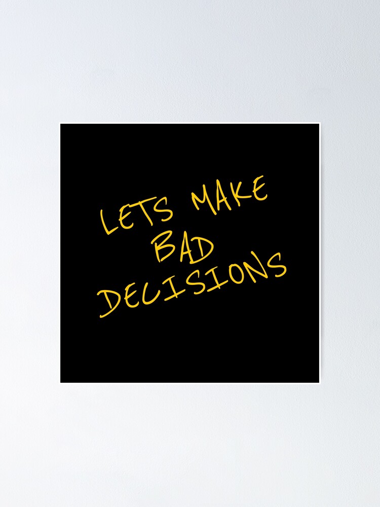 "Lets Make Bad Decisions" Poster for Sale by Urosek | Redbubble